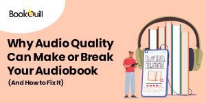 Why Audio Quality Matters for Your Audiobook - BookQuill